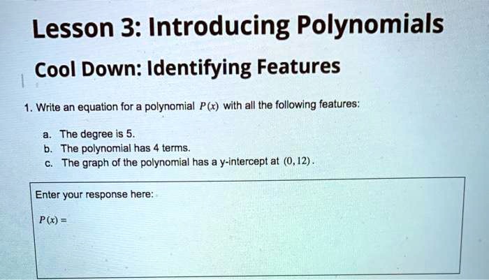 SOLVED: Lesson 3: Introducing Polynomials Cool Down: Identifying Features Write an equation for ...