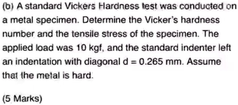SOLVED: (b) A standard Vickers Hardness test was conducted on a metal ...