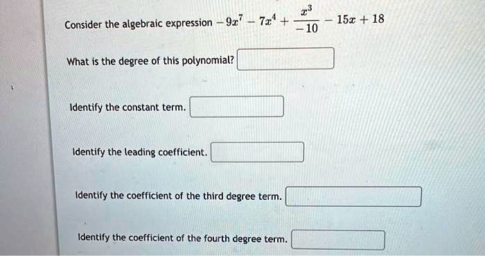 Consider the algebraic expression -9x^7 - 7x^4 + (x^3)/(-10) - 15x + 18 ...