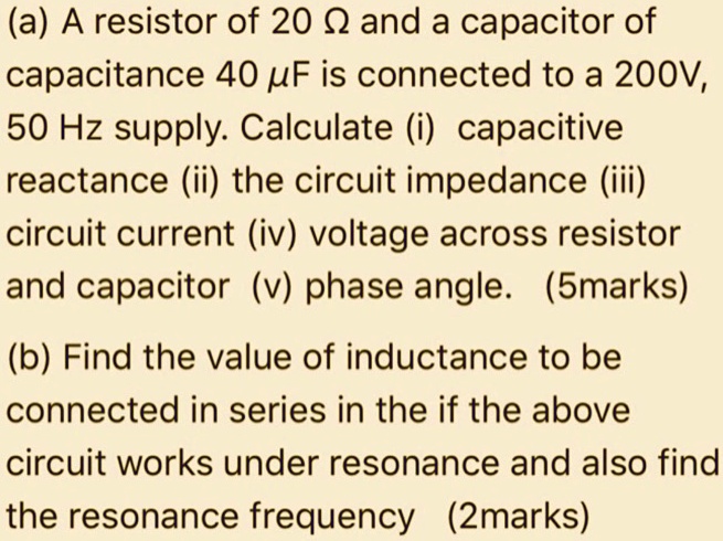 SOLVED: (a) A resistor of 20 Î© and a capacitor of capacitance 40 Î¼F is connected to a 200V, 50 ...