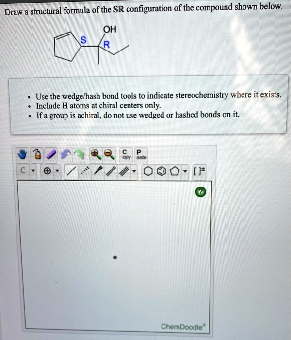SOLVED: Draw the structural formula of the R configuration of the compound shown below OH. Use ...