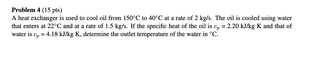 SOLVED: Problem 4 (15 pts) A heat exchanger is used to cool oil from ...