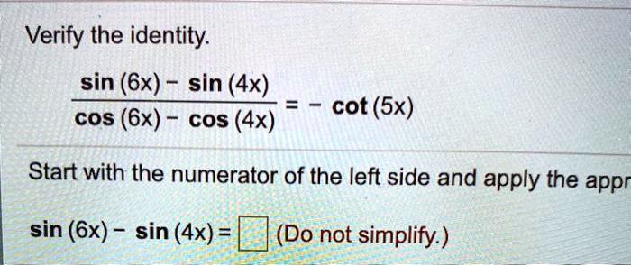 Verify the identity: sin(6x) sin(4x) cos(6x) cos(4x) cot(Sx) Start with ...