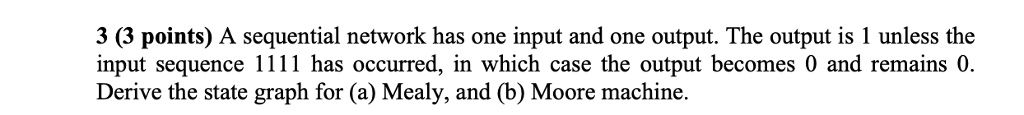 3 3 Points A Sequential Network Has One Input And One Output The Output Is 1 Unless The Input