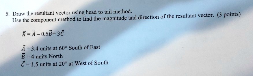 SOLVED: Draw the resultant vector using head to tail method: direction of the resultant vector ...