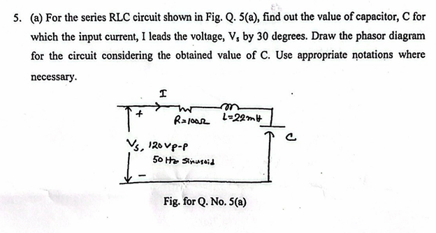 5. (a) For the series RLC circuit shown in Fig. Q. 5(a), find out the value of capacitor, C for ...