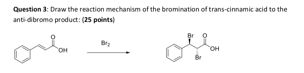 SOLVED: Question 3: Draw the reaction mechanism of the bromination of trans-cinnamic acid to the ...
