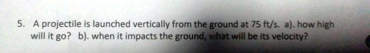 SOLVED: A projectile launched vertically from the ground at 75 ft/s: a ...