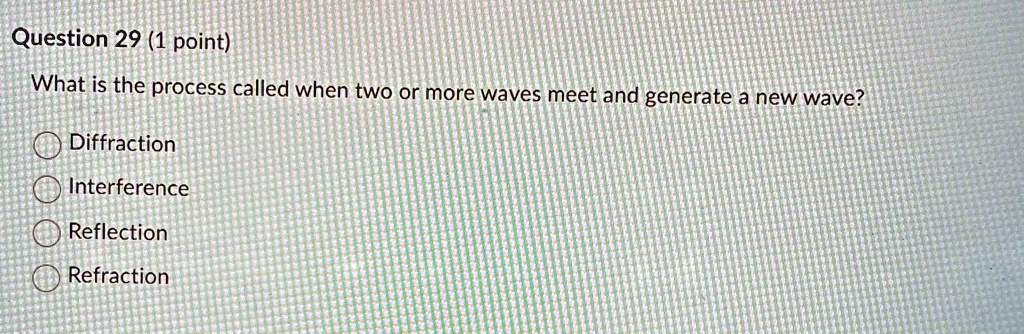 [GET ANSWER] question 29 1 point what is the process called when two or more waves meet and ...