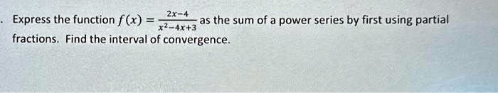 SOLVED: 2x-4 x²-4x+3 Express the function f(x) = as the sum of a power series by first using ...