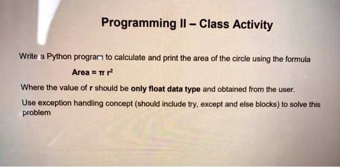 SOLVED: Programming II - Class Activity Write a Python program to calculate and print the area ...