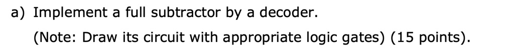 A Implement A Full Subtractor By A Decoder Note Draw Its Circuit With Appropriate Logic