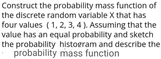 SOLVED: Construct the probability mass function of the discrete random variable X that has four ...
