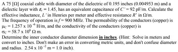 A 75 [?] coaxial cable with diameter of the dielectric of 0.195 inches ...