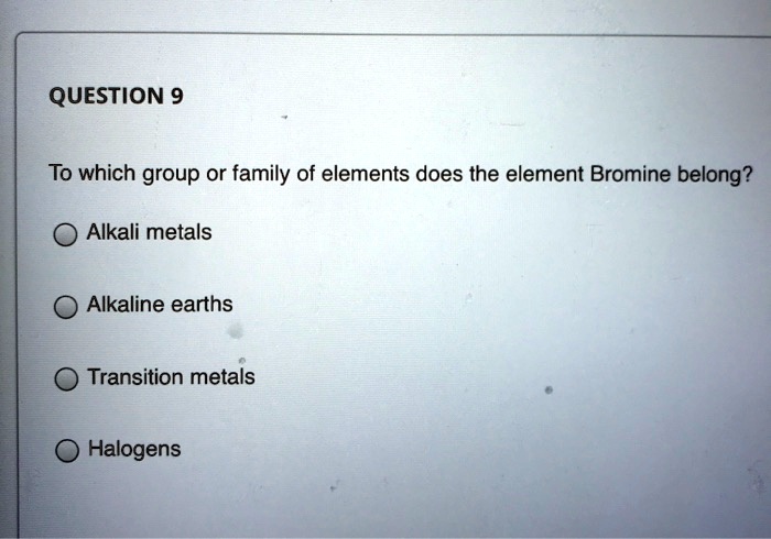 SOLVED: QUESTION 9 To which group or family of elements does the ...