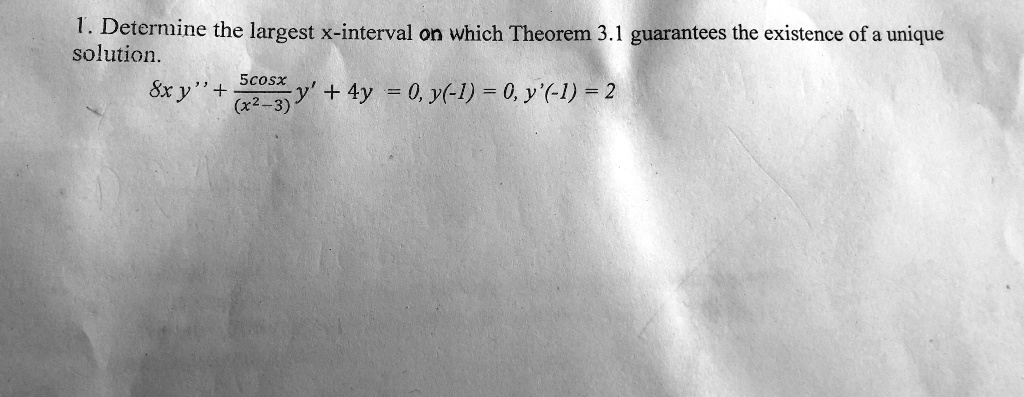 SOLVED:1. Determine the largest X-interval on which Theorem 3.1 guarantees the existence of a ...
