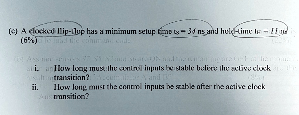 (c) A clocked flip-flop has a minimum setup time ts = 34 ns and hold ...