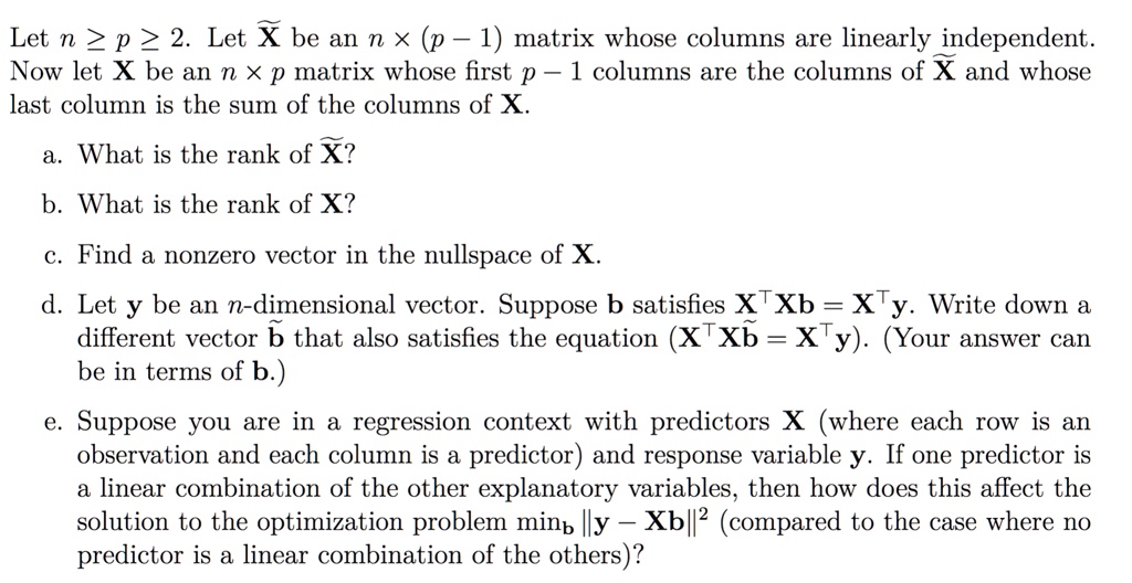 SOLVED: Let n > p > 2. Let X be an n X (p 1) matrix whose columns are ... SOLVED: Let n > p > 2. Let X be an n X (p 1) matrix whose columns are ...