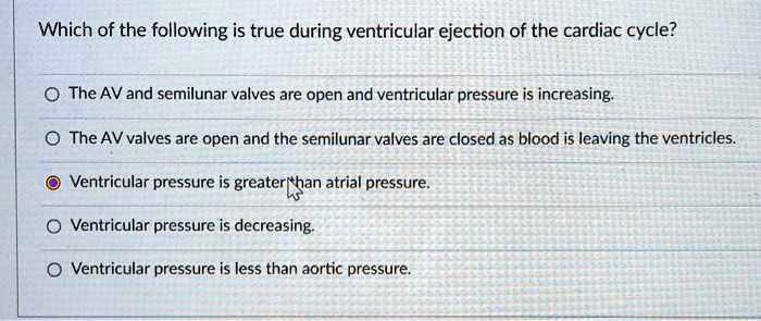 Which of the following is true during ventricular ejection of the ...