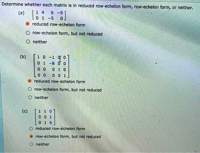 SOLVED: Determine whether each matrix iS In reduced rowrechelon fomm, rc -echelon form; or ...
