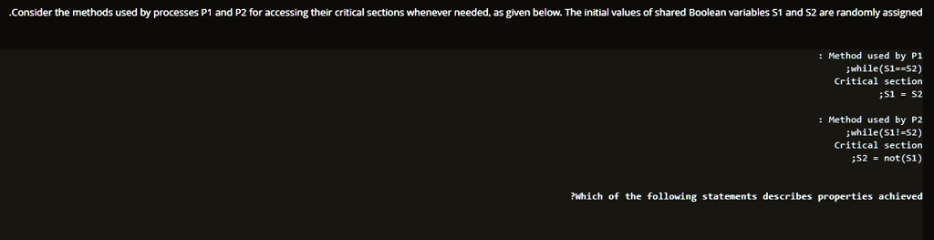 Consider the methods used by processes P1 and P2 for accessing their critical sections whenever ...