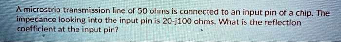 SOLVED: A microstrip transmission line of 50 ohms is connected to an ...