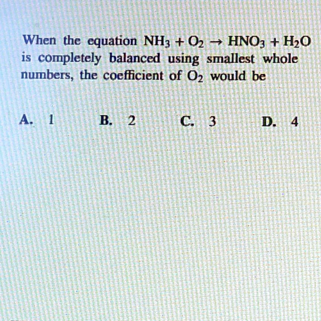 SOLVED: When the equation NH3 + O2 â†’ HNO3 + H2O is completely ...