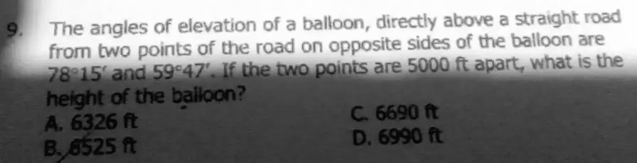 9. The angles of elevation of a balloon, directly above a straight road ...