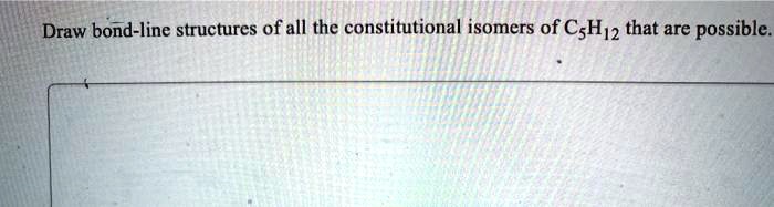 SOLVED: Draw bond-line structures of all the constitutional isomers of CsH,2 that are possible.