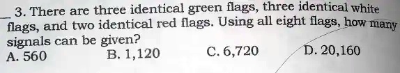 SOLVED: There are three identical green flags, three identical white flags, and two identical ...