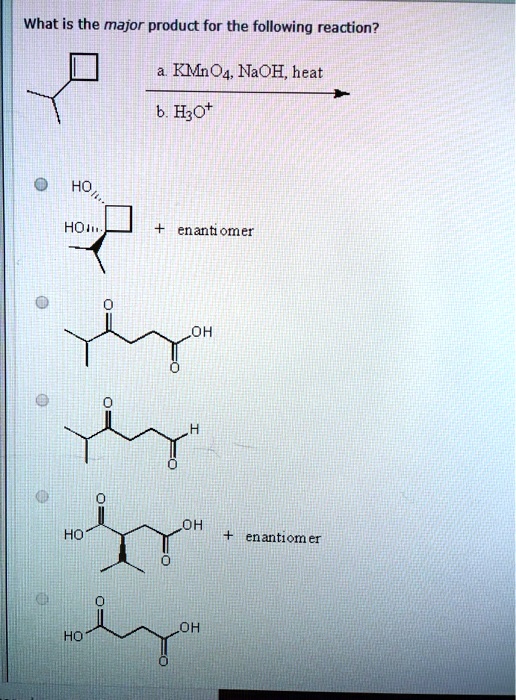 SOLVED: What is the major product for the following reaction? KMnO4 + NaOH, heat â†’ H2O HO HO ...