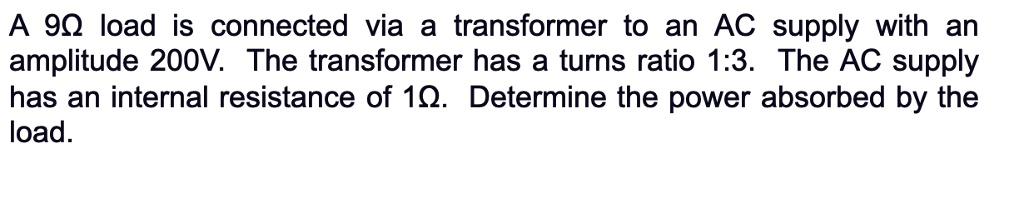 A 9Ωload is connected via a transformer to an AC supply with an ...