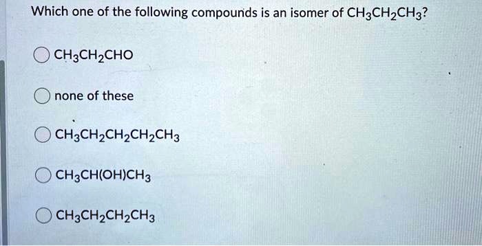 which one of the following compounds is an isomer of ch3chzch3 ...