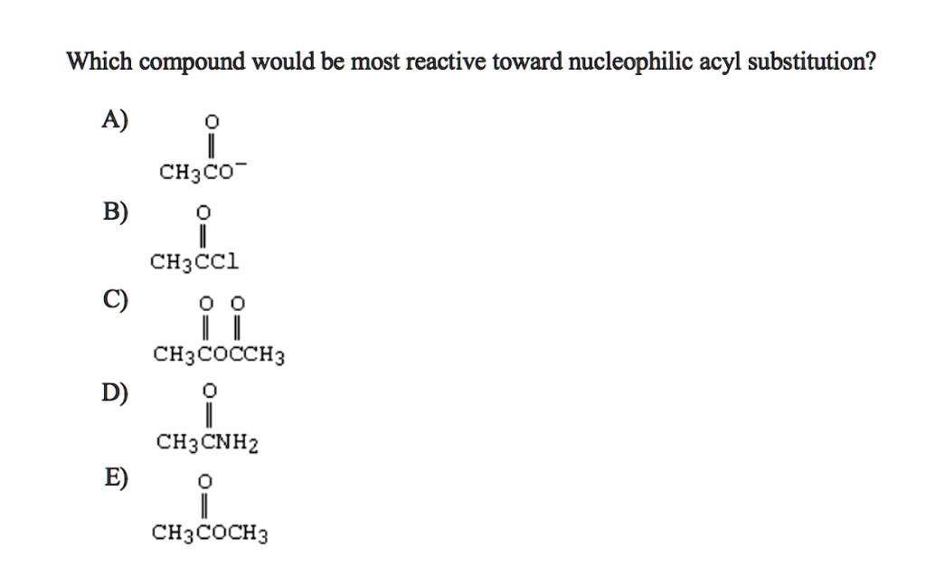 SOLVED: Which compound would be most reactive toward nucleophilic acyl ...