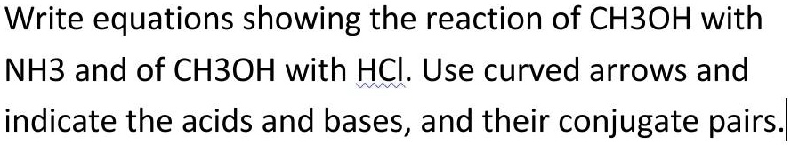 SOLVED: Write equations showing the reaction of CH3OH with NH3 and of CH3OH with HCl. Use curved ...
