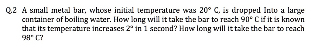 SOLVED: Q.2 A small metal bar; whose initial temperature was 209 C, is dropped Into large ...