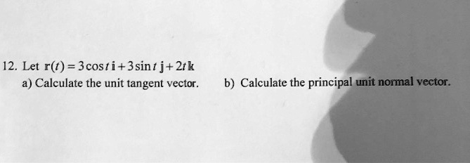 SOLVED: 12. Let r(t) = 3costi+ 3sint j+ 2tk a) Calculate the unit ...