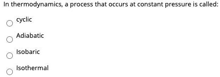 SOLVED: thermodynamics process that occurs at constant pressure is called- cyclic Adiabatic ...