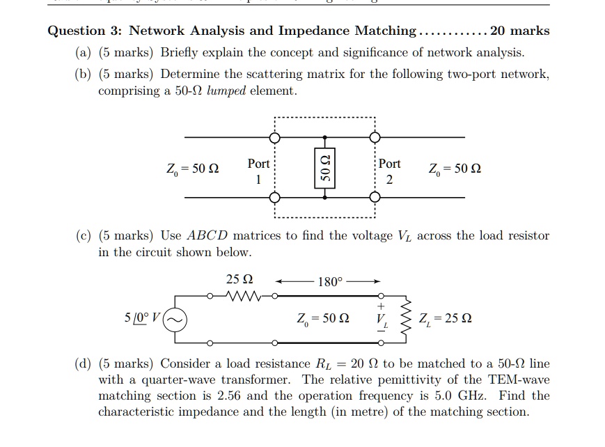 SOLVED: Question 3: Network Analysis and Impedance Matching (20 marks) Briefly explain the ...