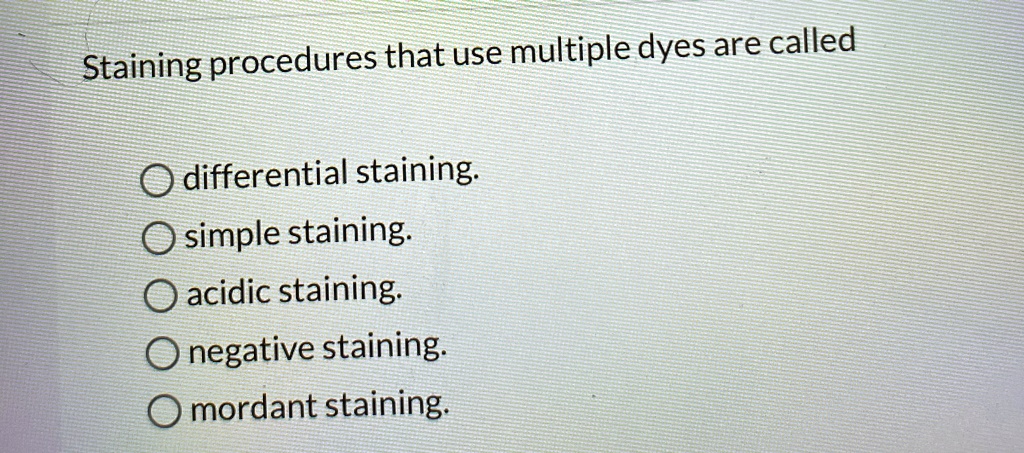 Staining procedures that use multiple dyes are called ☐ differential ...