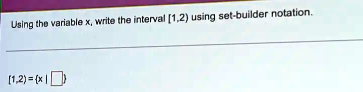 Solved Using The Variable X Write The Interval 12 Using Set Builder 4764
