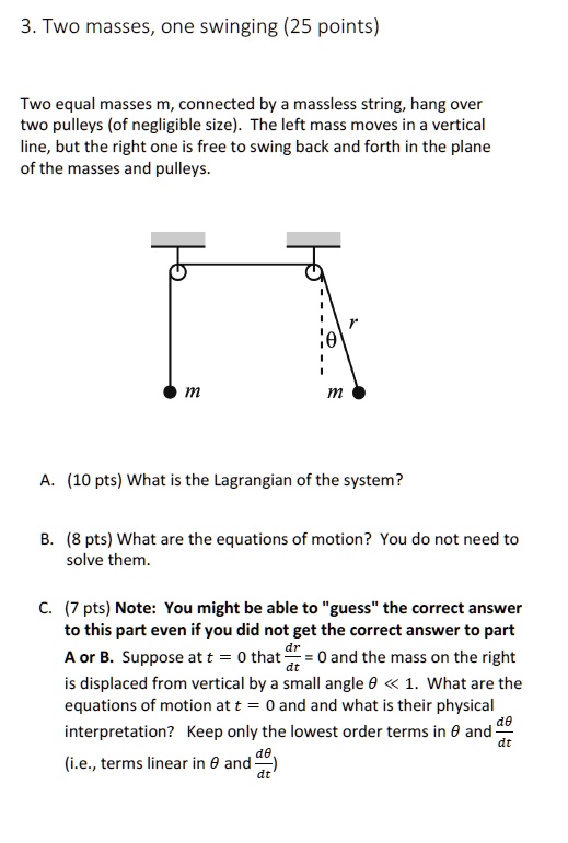 3. Two masses, one swinging (25 points) Two equal masses m, connected by a massless string, hang ...