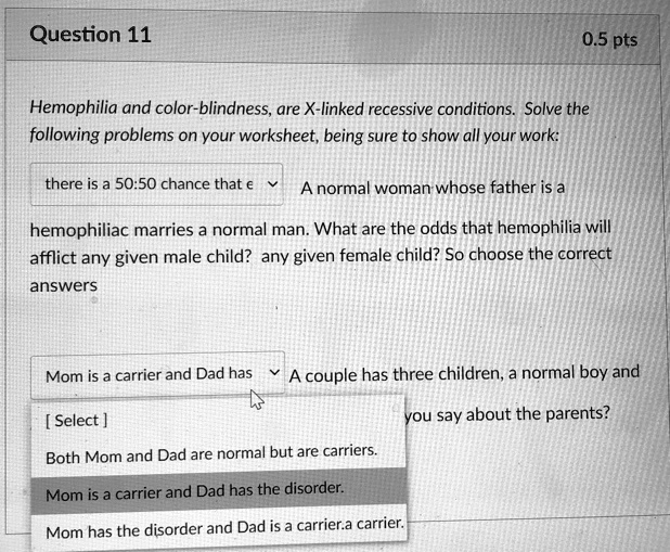 Hemophilia and color-blindness, are X-linked recessive...