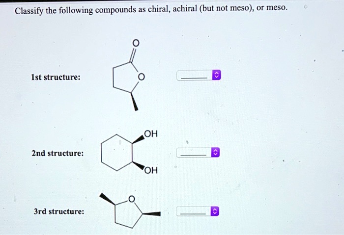 SOLVED: Classify the following compounds as chiral, achiral (but not ...