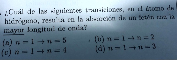 SOLVED: iCual de las siguientes transiciones, en el atomo de hidrogeno ...