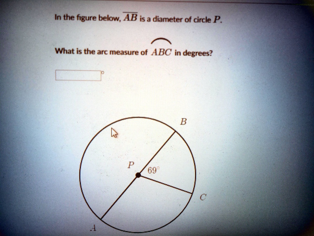 In the figure below, AB is a diameter of circle P. What is the arc ...