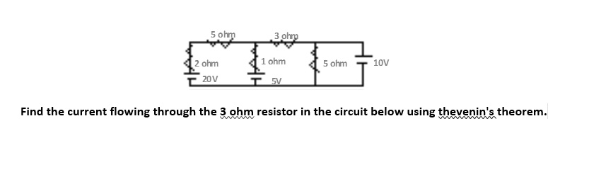 5 ohm 3 ohm 2 ohm 20V 1 ohm 5 ohm 10V 5V Find the current flowing through the 3 ohm resistor in ...