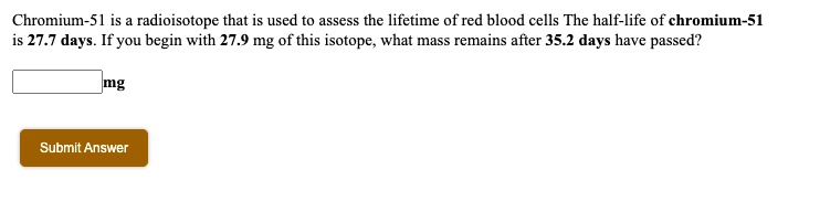 Chromium-51 is a radioisotope that is used to assess the lifetime of ...