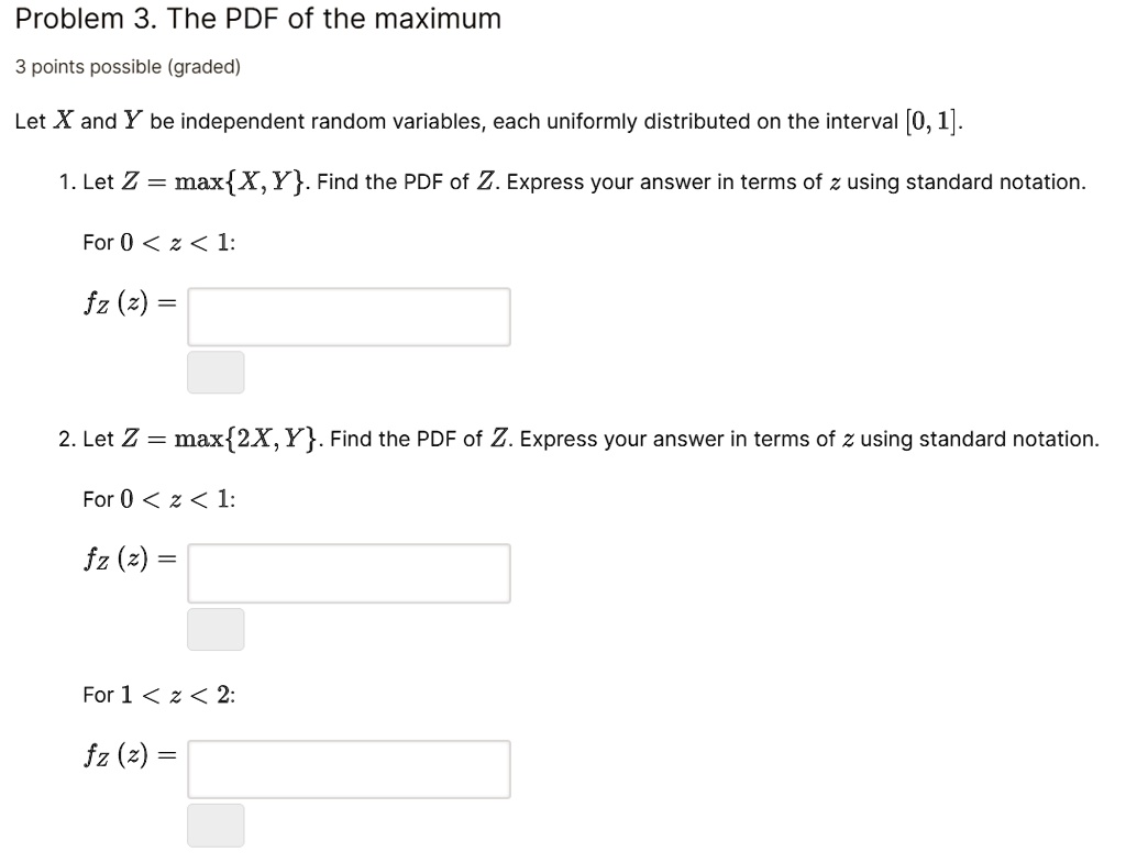 SOLVED: Problem 3: The PDF of the maximum points possible (graded) Let X and Y be independent ...
