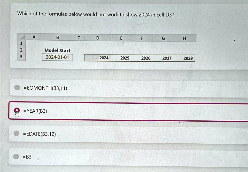 Which of the formulas below would not work to show 2024 in cell D3? A B ...